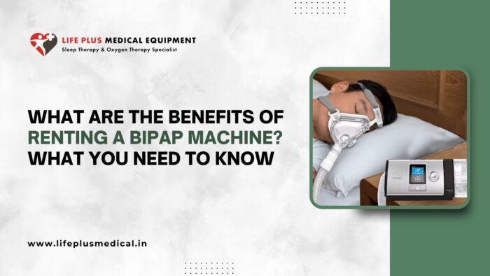 What Are the Benefits of Renting a BiPAP Machine? - LifePlus Medical